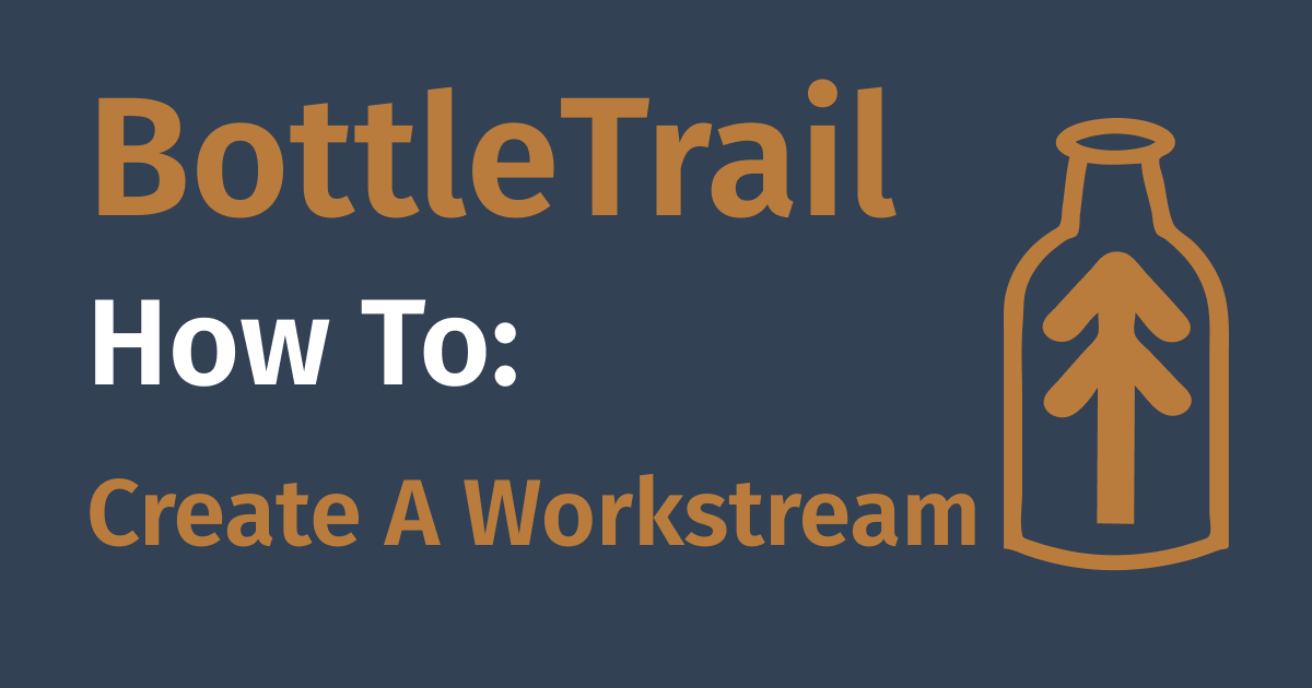 How To Create A Workstream In BottleTrail | BottleTrail
